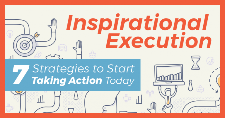 Inspirational Execution: 7 Strategies to Start Taking Action Today ...